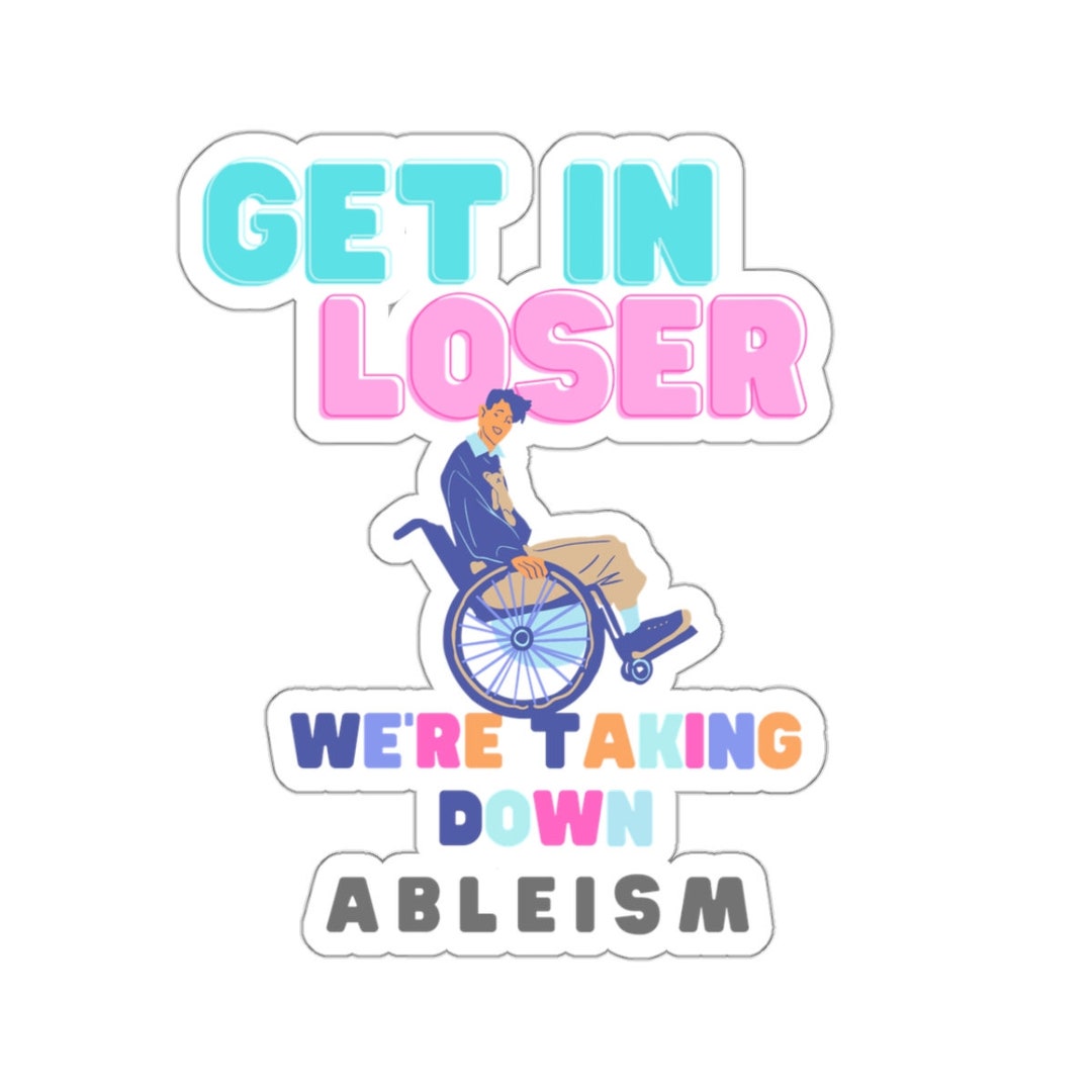 Get in Loser We're Taking Down Ableism Wheelchair Stickerfor Inclusion ...