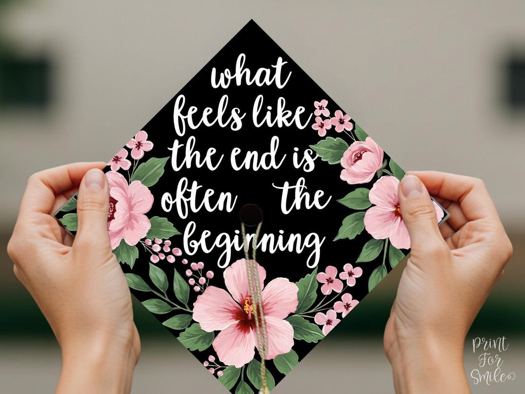 Grad Cap Topper PRINTABLE, What Feels Like the End is Often the ...