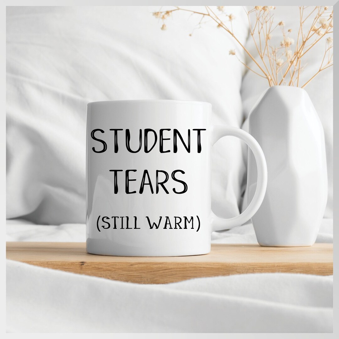 11 Oz "student Tears" Mug, Gift for Her, Gift for Him, Gift for Teacher ...