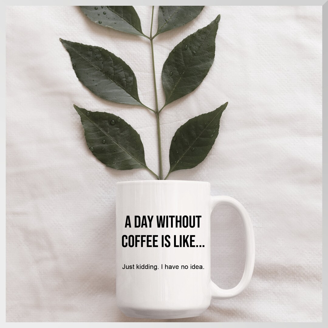 15 Oz "a Day Without Coffee is Like..." Mug, Cute Funny Meme Cup, Gift ...