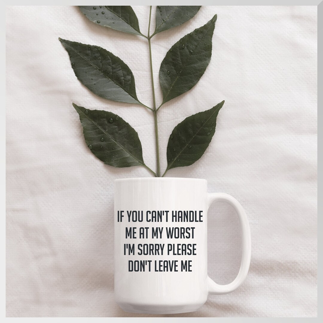 15 Oz "if You Can't Handle Me AT My Worst I'm Sorry" Mug, Gift for Him ...