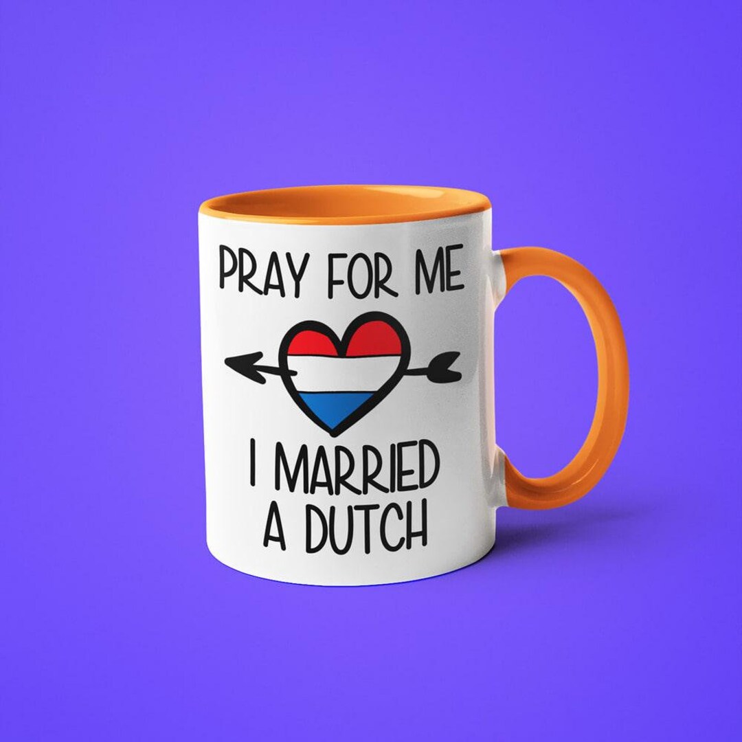 Pray for Me I Married A Dutch Coffee Mug, Funny Gift for Dutch, Dutch ...