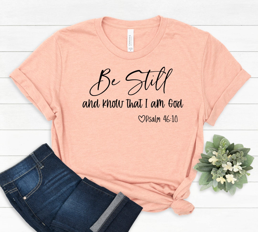 Be Still Shirt, Christian T-shirts, Christian Apparel, Christian Tees ...