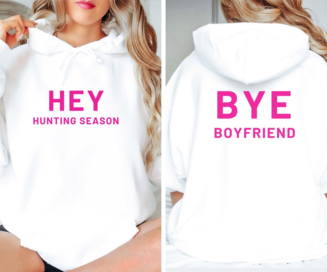 Hello Hunting Season Goodbye Boyfriend Hoodie, Hunting Season for ...