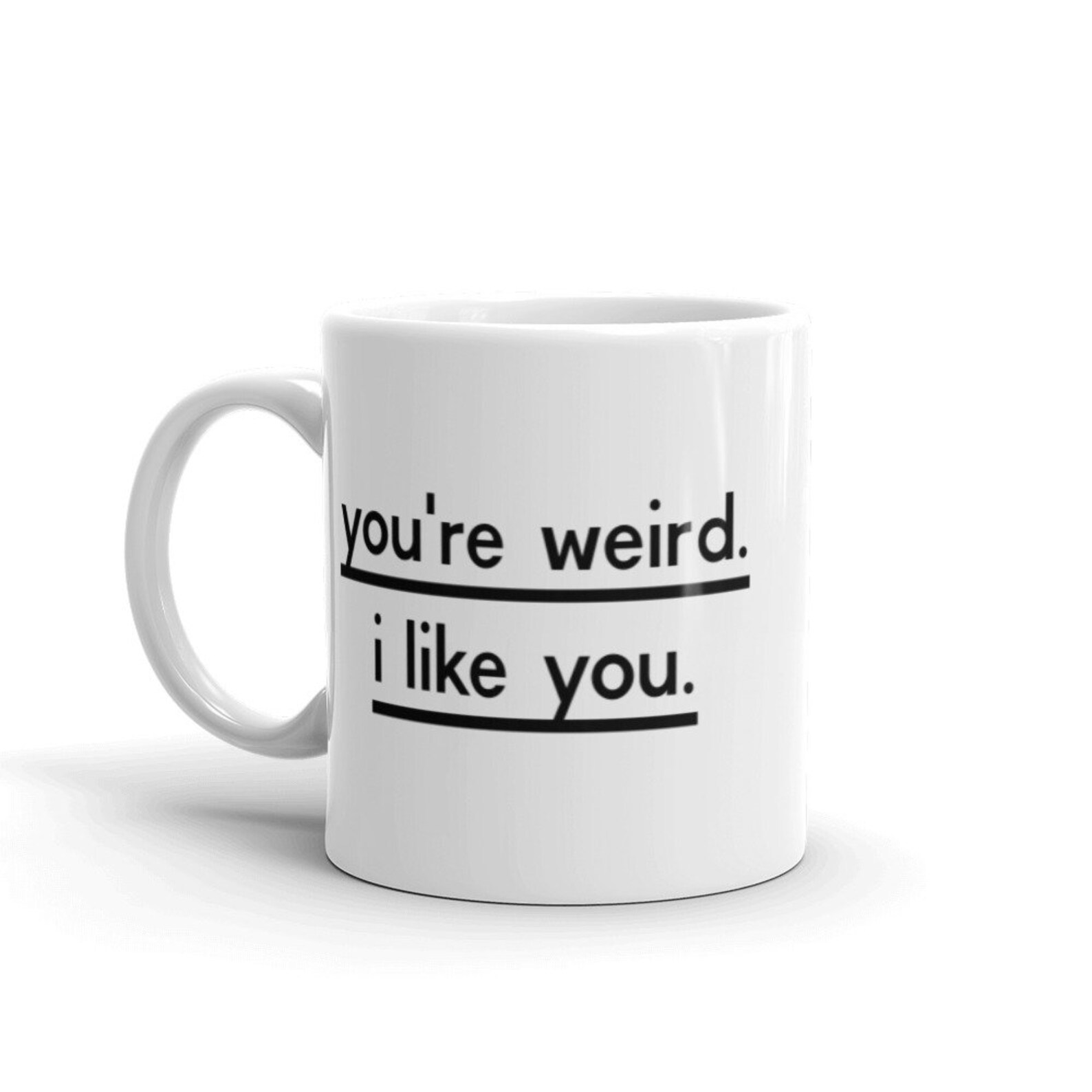 Youre Weird Mug I Like You Mug Ceramic Mug Weird Mug - Etsy