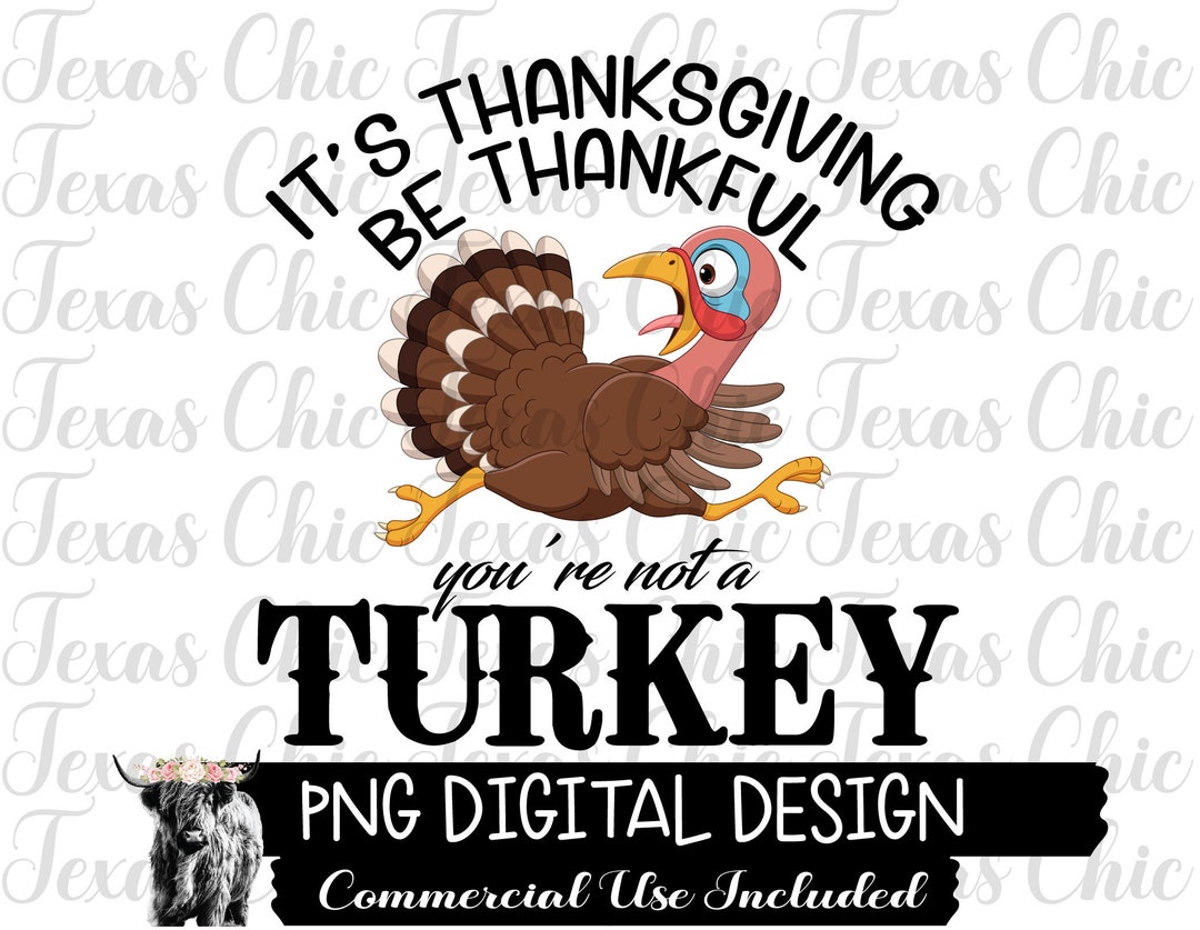 It's Thanksgiving Be Thankful You're Not a Turkey PNG Sublimation ...