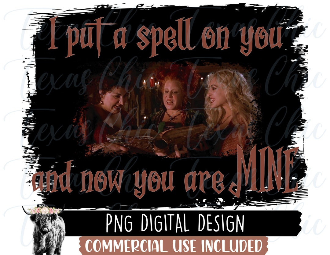 I Put A Spell on You and Now You Are Mine Png, Hocus Pocus, Sublimation ...
