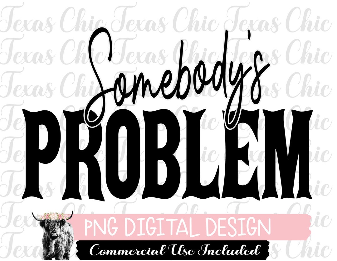 Somebody's Problem Png, Sublimation Designs Downloads, Png, Digital ...