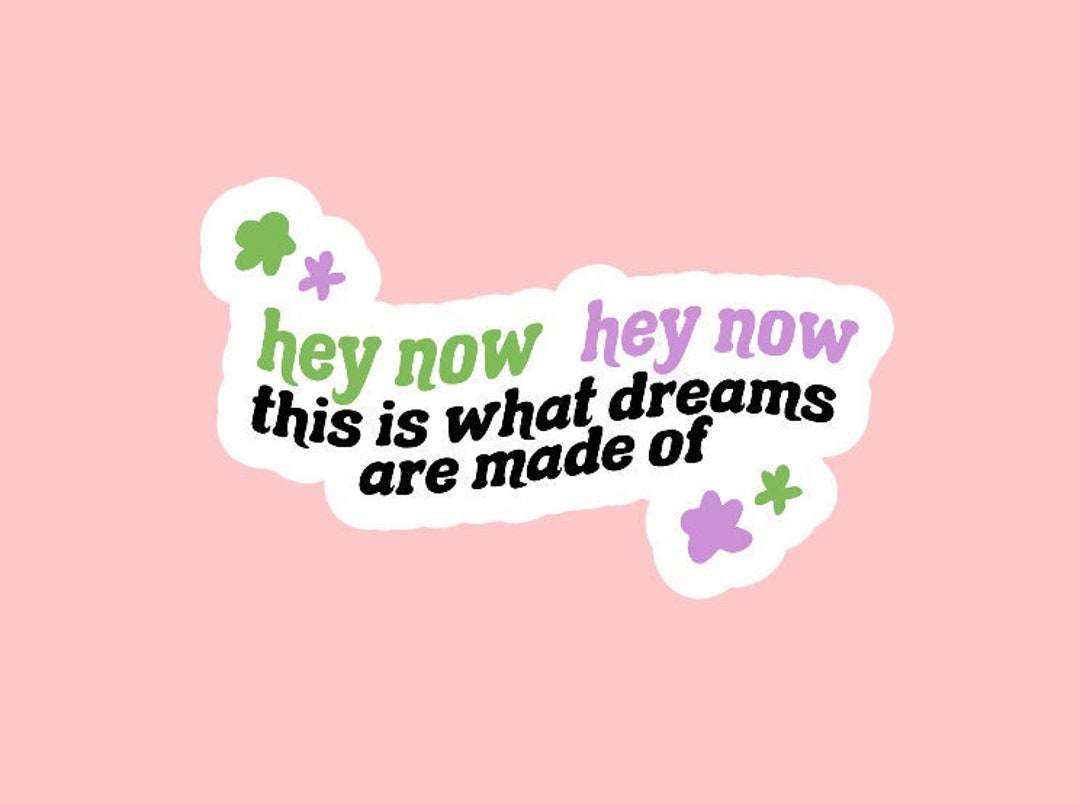Dreams Are Made of Sticker ~ Waterproof ~ Hey Now, Hey Now ~ Quote ...