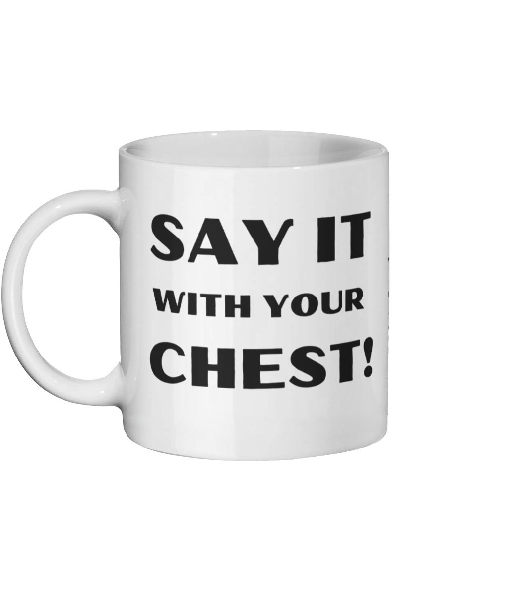 Say It With Your Chest! 360 Design, Novelty Mug, Novelty Gift, Novelty ...