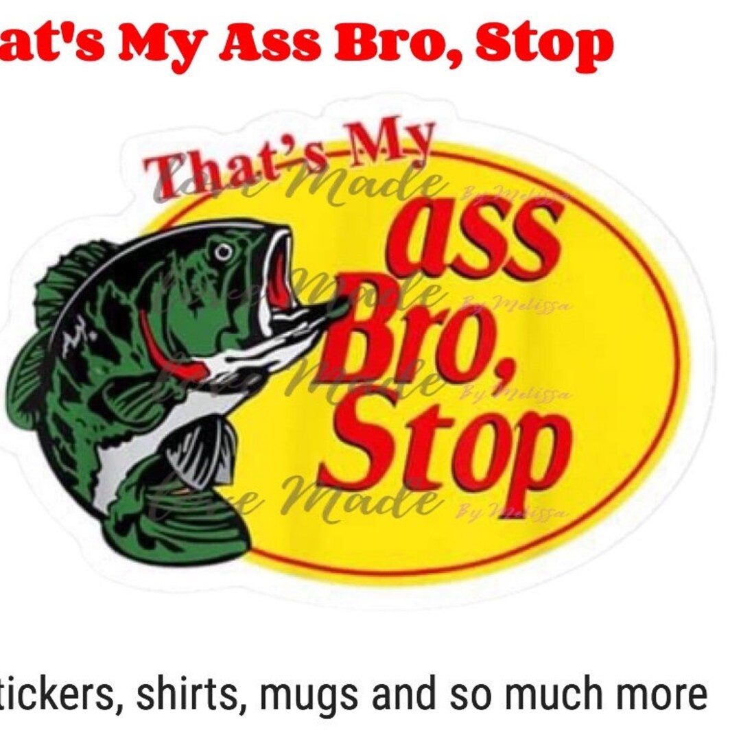 That's My Ass Bro, Stop PNG and JPG Fishing Bass Great for Stickers ...