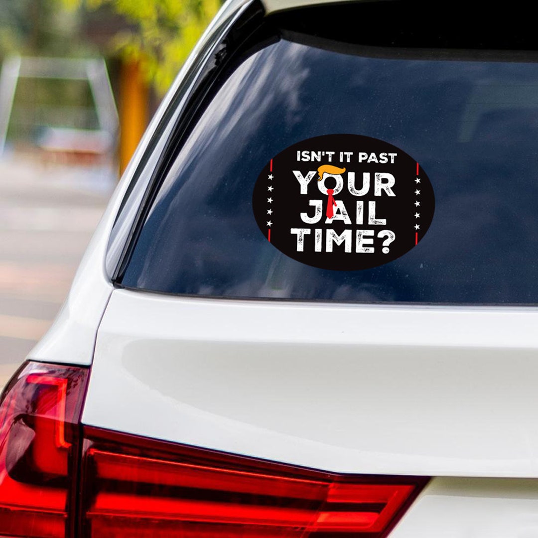 Trump Sticker Vinyl Decal, Isn't It Past Your Jail Time Sticker, Trump ...