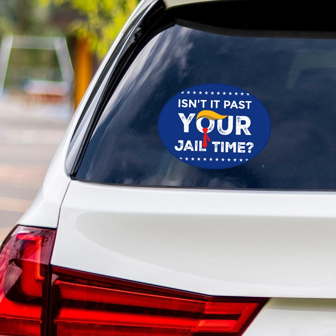 Trump Sticker Vinyl Decal, Isn't It Past Your Jail Time Sticker, Trump ...