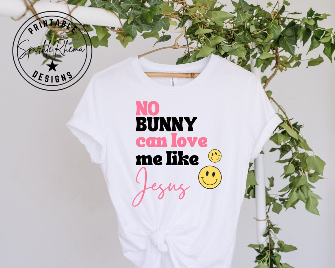 No Bunny Can Love Me Like Jesus, Easter Png, Jesus Png, Sublimation ...