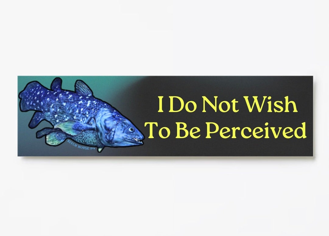 I Do Not Wish to Be Perceived- Coelacanth Fish Bumper Sticker - Etsy