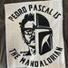 Pedro Pascal is the Mandalorian Pedro Pascal Shirts Daddy - Etsy