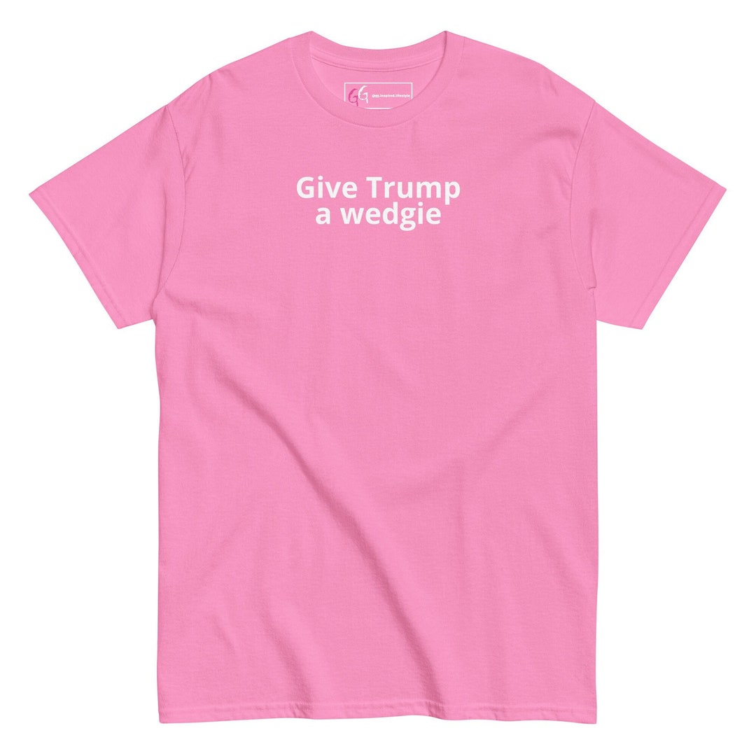 Give Trump a Wedgie Unisex Cotton T-shirt - Etsy