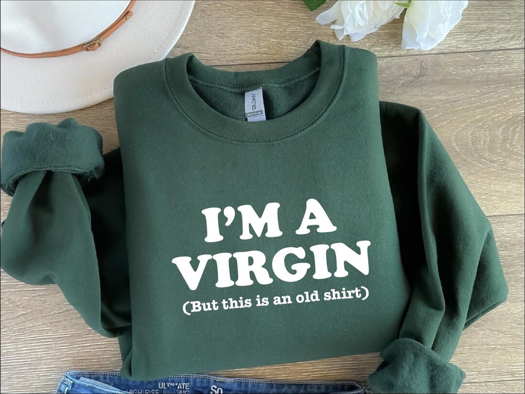 I'm A Virgin This is an Old Shirt , Funny Saying Sweatshirt, Funny ...