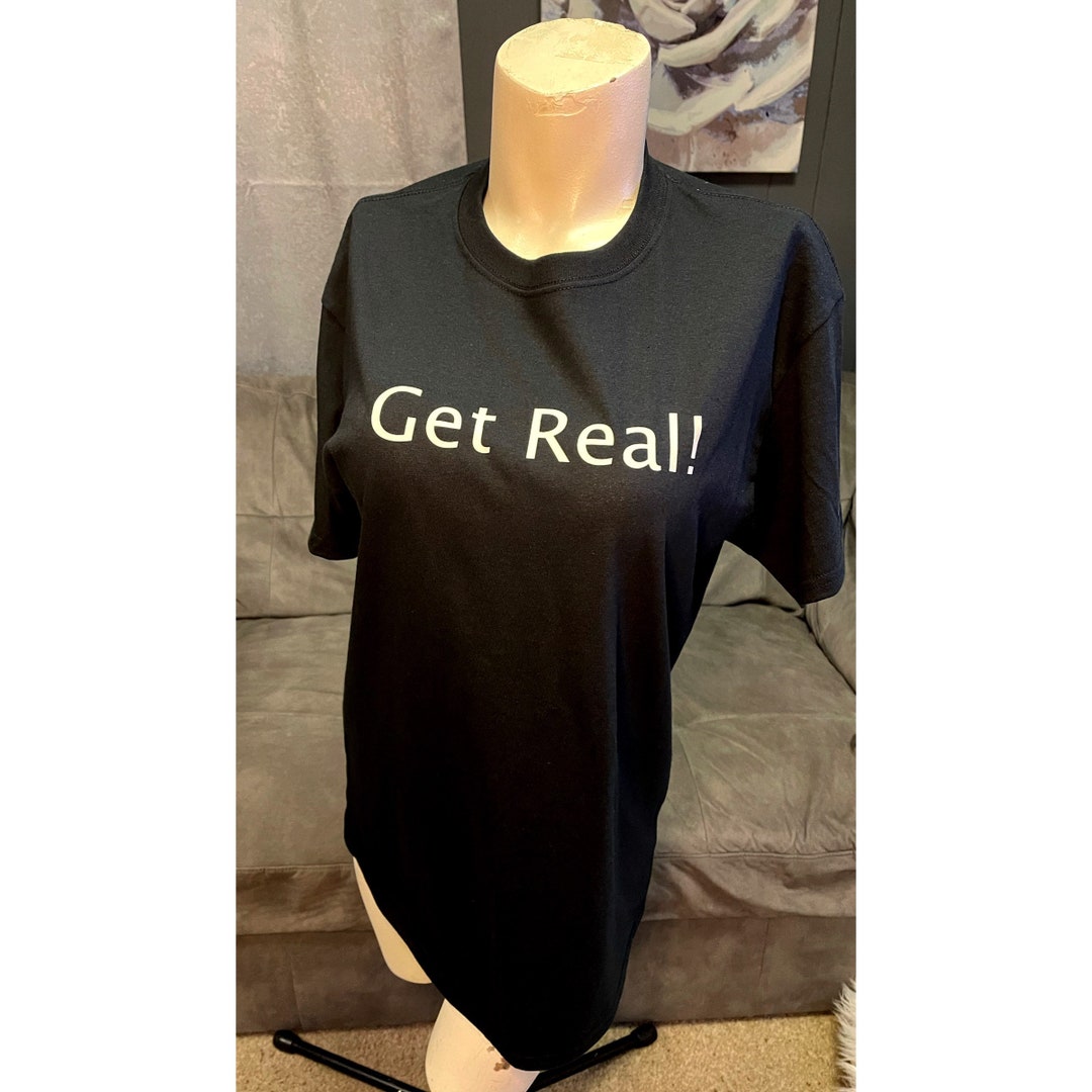 Get Real T-shirt - Etsy