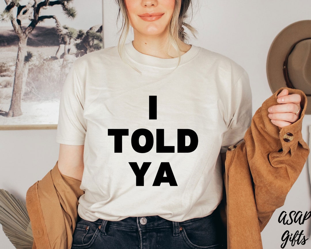 I Told Ya Shirt, Funny Shirt, Meme Shirt, Trendy Shirt, Viral Shirt ...