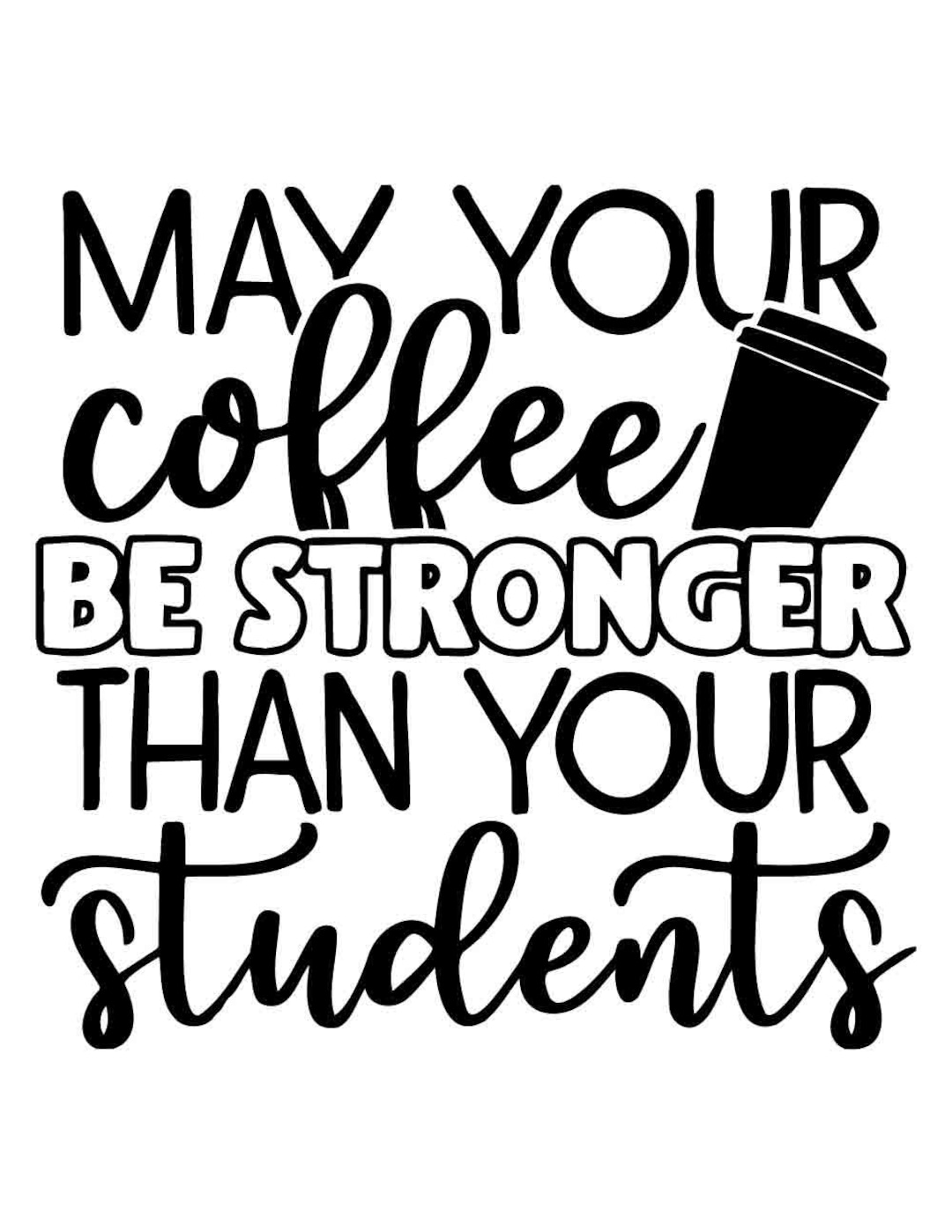 TEACHER Appreciation, May Coffee Be Stronger Than Students, Teacher ...