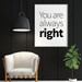 You Are Always Right, Printable Poster, Typography Wall Art ...