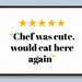 Chef Was Cute Would Eat Here Again Print, 5 Star Kitchen Review, Rating ...