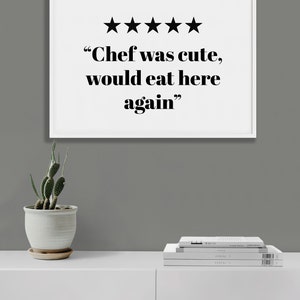 Chef Was Cute Would Eat Here Again Print, 5 Star Kitchen Review, Rating ...
