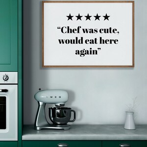 Chef Was Cute Would Eat Here Again Print, 5 Star Kitchen Review, Rating ...
