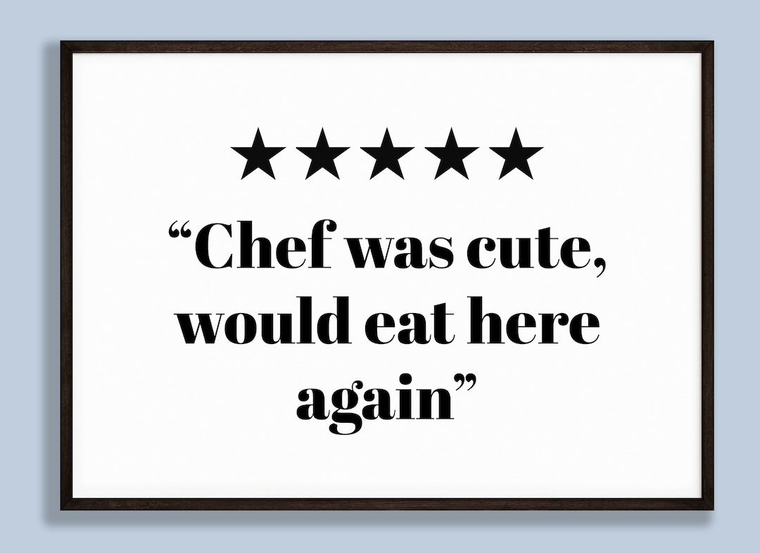 Chef Was Cute Would Eat Here Again Print, 5 Star Kitchen Review, Rating ...