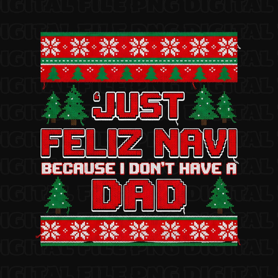 Just Feliz Navi Dad PNG | Dark Humor Christmas Sublimation Design - Etsy