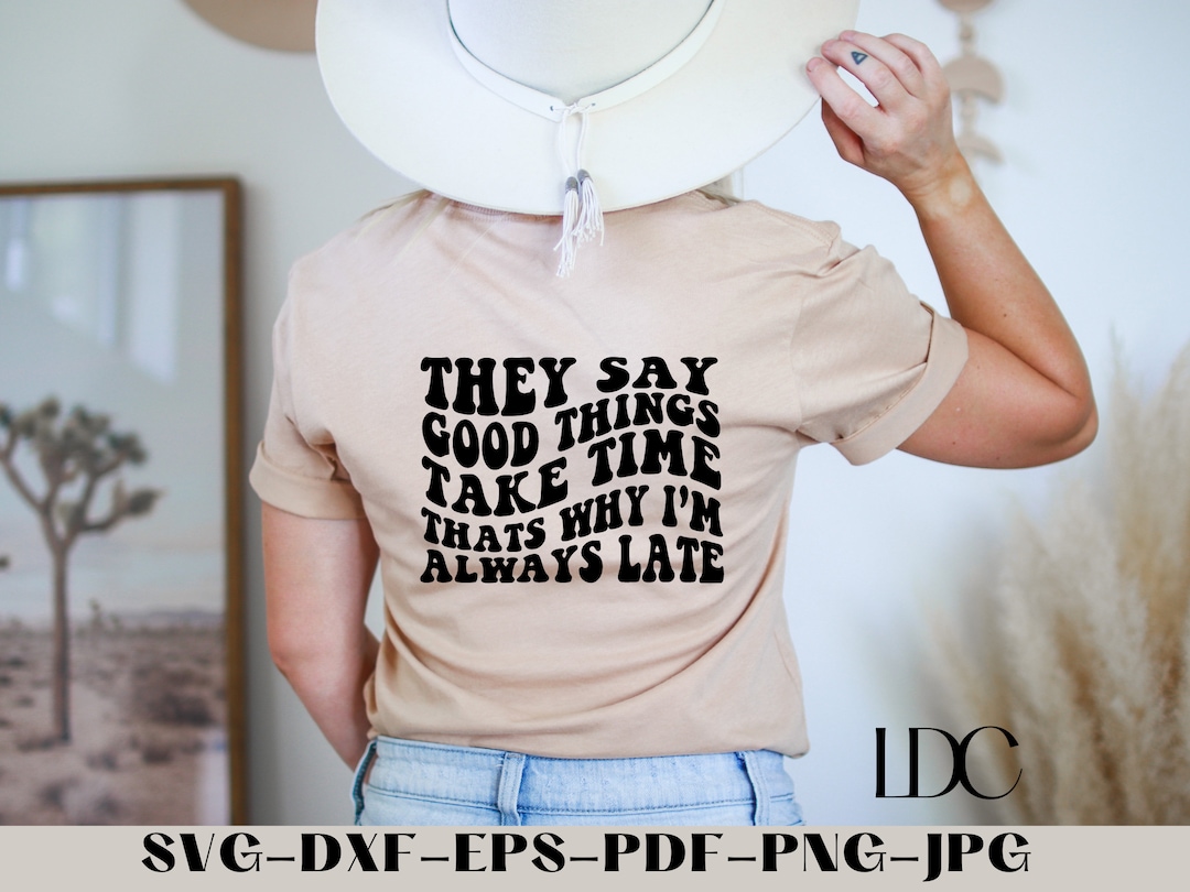 Funny SVG, They Say Good Thing Take Time That's Why I'm Always Late SVG ...
