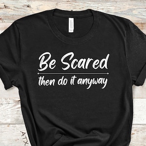 Be Scared, Then Do It Anyway, Inspirational Shirt for Women, Positive ...