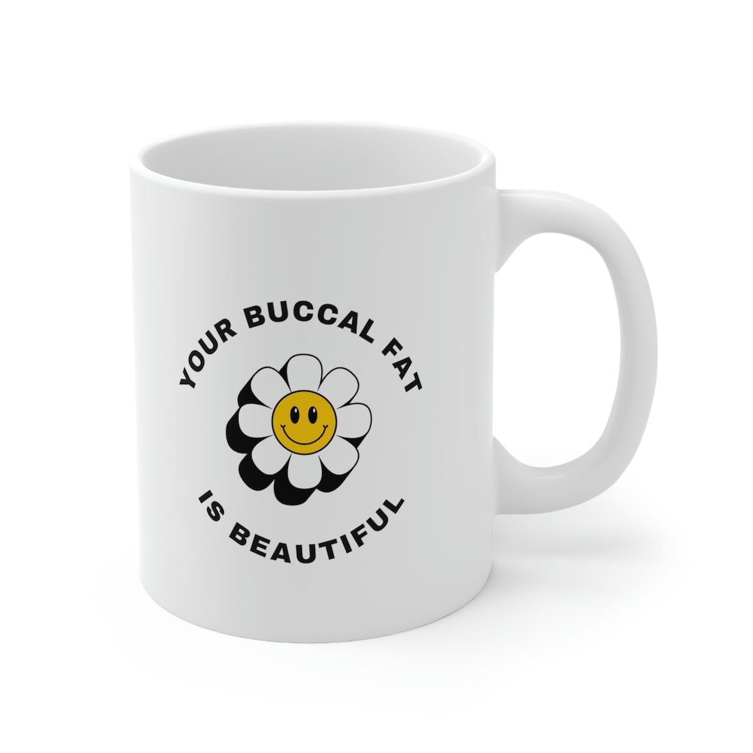 Your Buccal Fat is Beautiful Mug, Buccal Fat Mug, Buccal Fat Gift ...