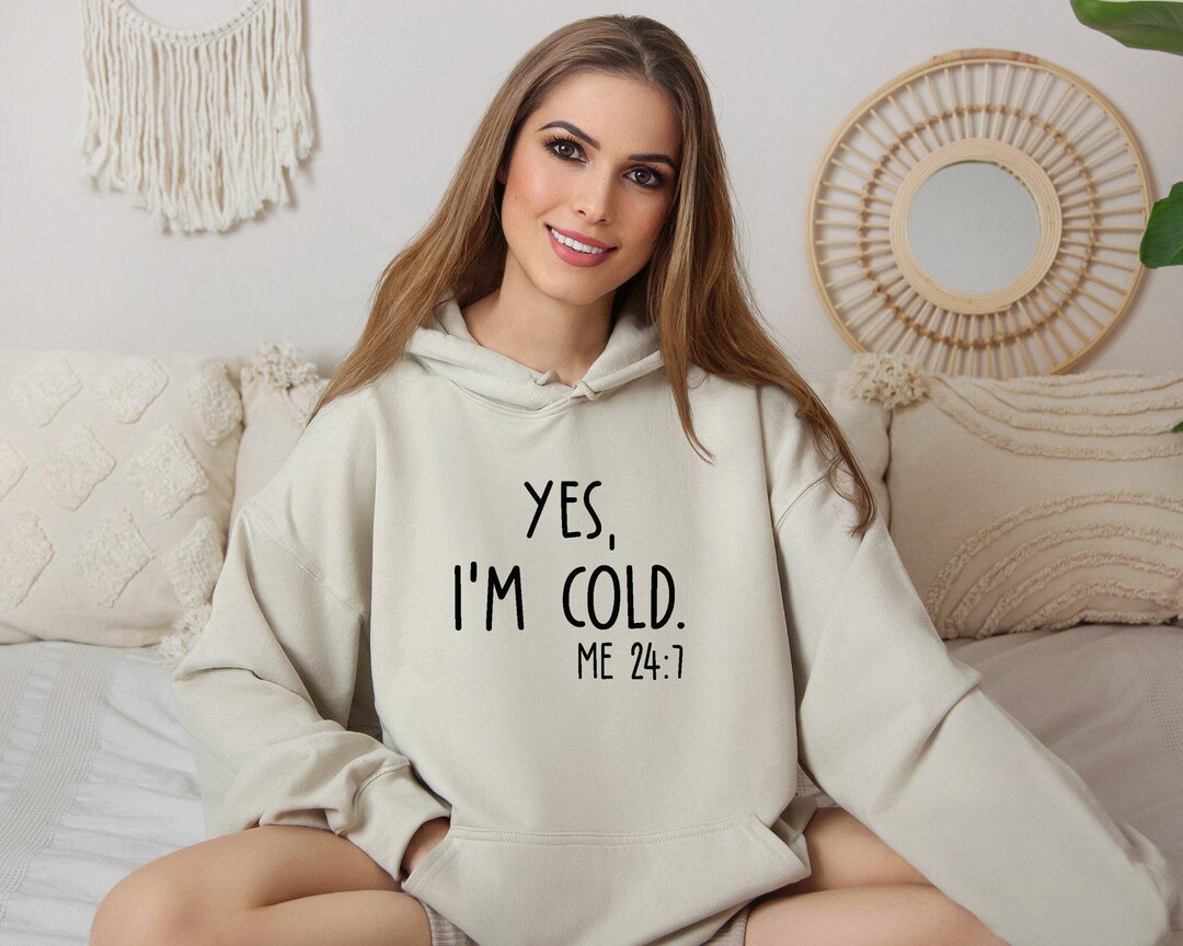 Yes I’m Cold Me 24 7 Hoodie, Winter Always Cold Hoodie, Winter Season ...