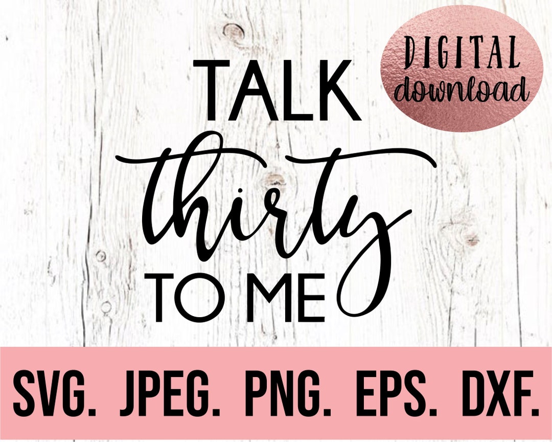 Talk Thirty to Me SVG - 30th Birthday Design - Thirty SVG - Dirty ...