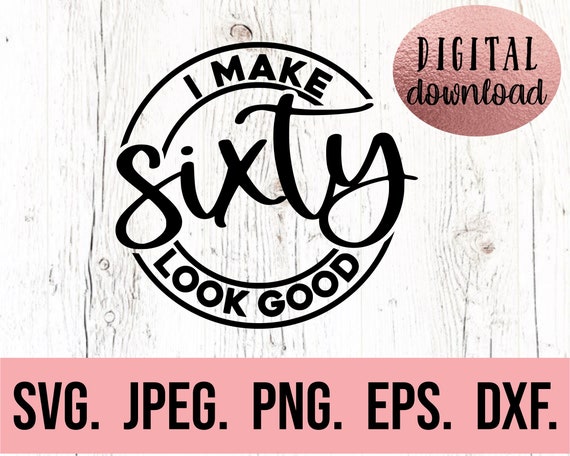 I Make 60 Look Good SVG Sixty AF 60th Birthday Svg Sixty - Etsy