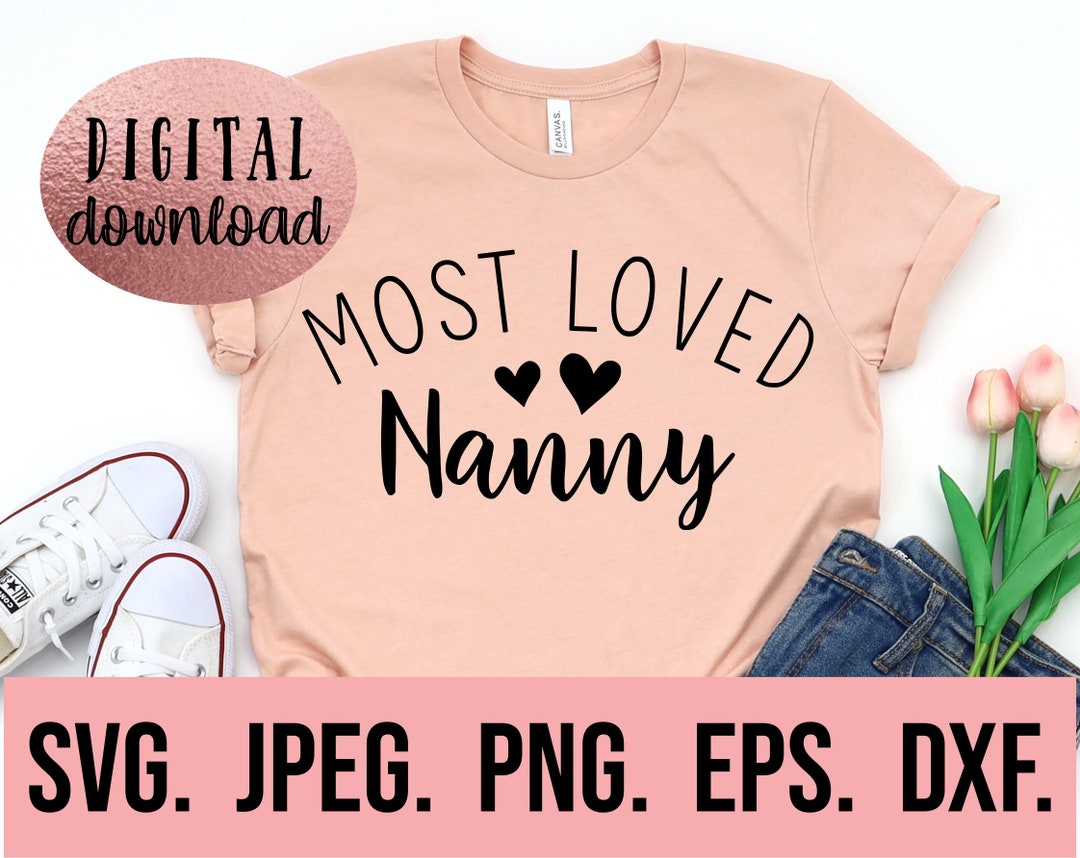 Most Loved Nanny SVG - Nanny Shirt Svg - Nanny SVG - Digital Download ...