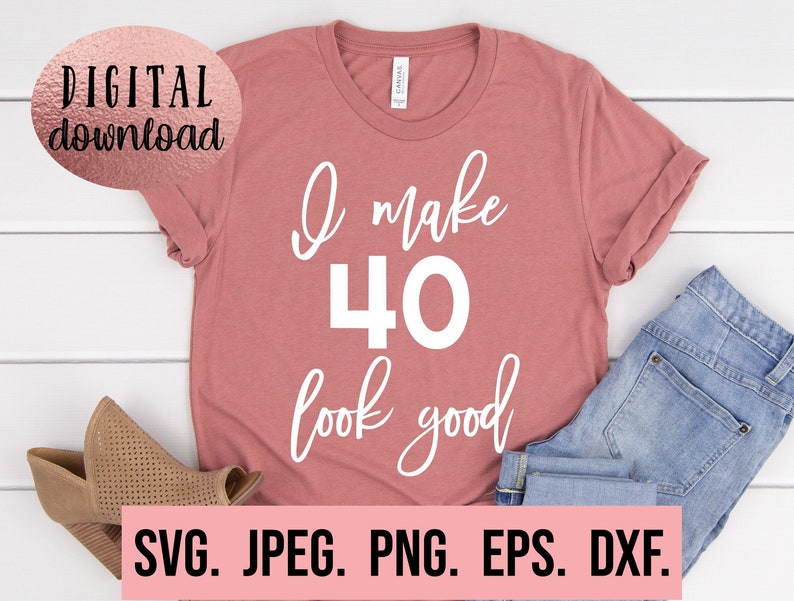 I Make 40 Look Good Svg - 40th Birthday Svg - 40th Birthday Design ...