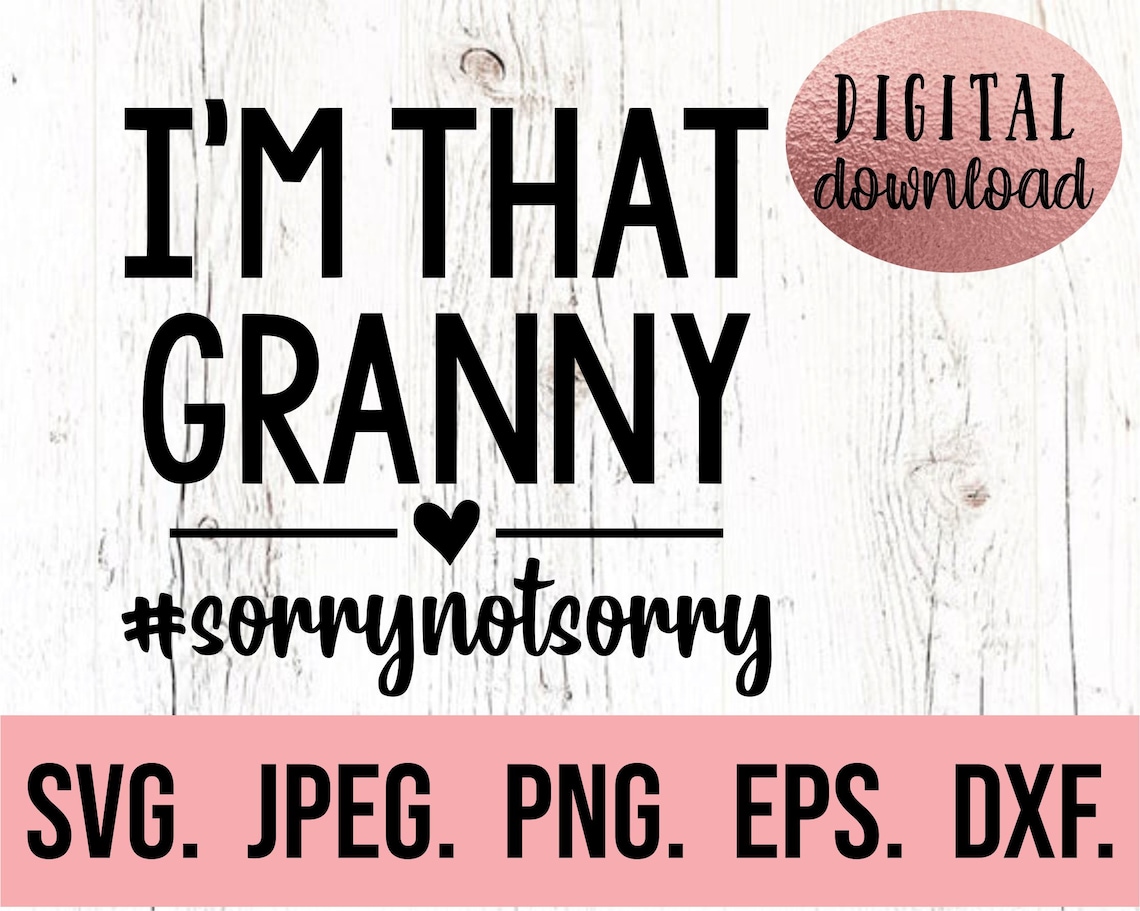 I'm That Granny Sorry Not Sorry SVG - My Favorite People Call Me Granny ...