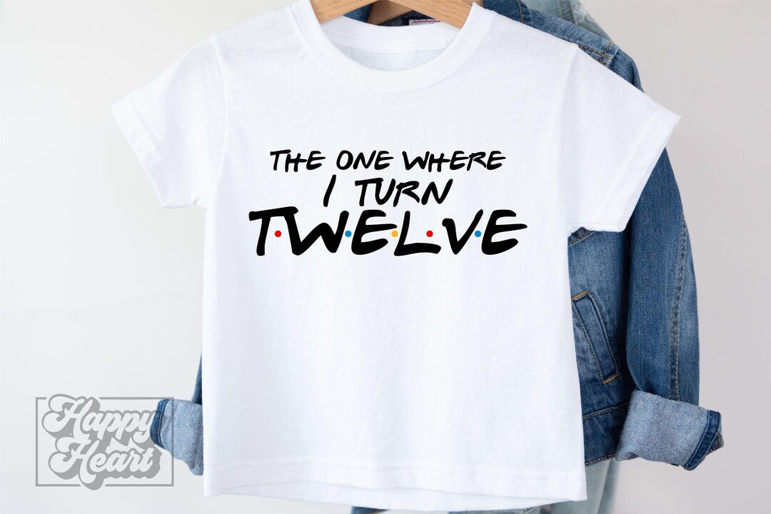 The One Where I Turn Twelve SVG PNG - 12th Birthday Shirt Svg - Friends ...