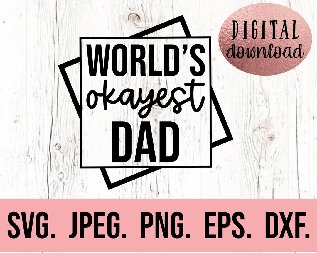 Worlds Okayest Dad SVG - Most Loved Dad - Fathers Day SVG - Dad Shirt ...