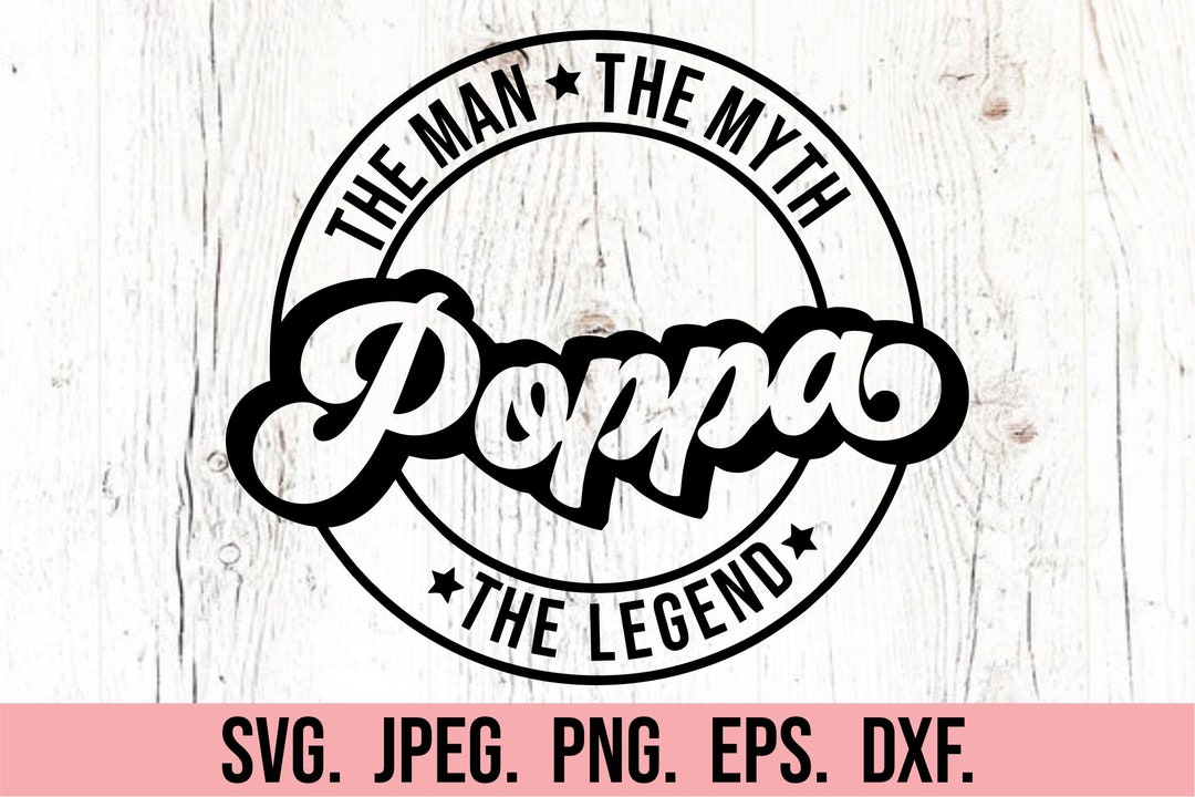 The Man the Myth Poppa SVG - Most Loved Poppa - Best Poppa Ever ...
