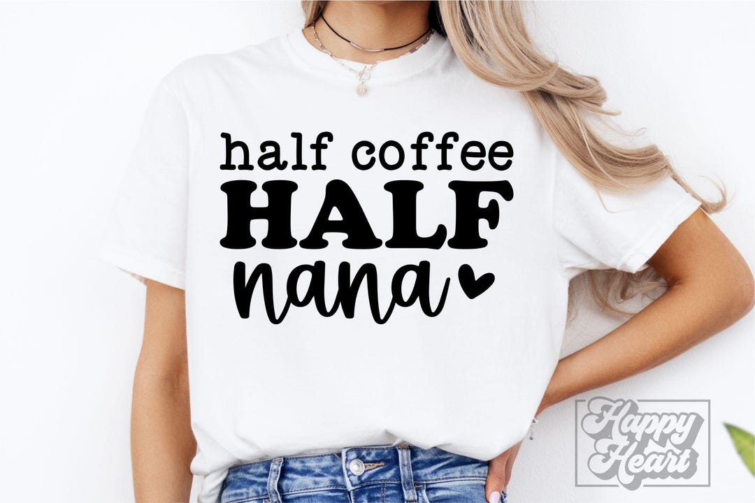 Half Coffee Half Nana SVG - Nana Shirt SVG - Nana Svg - Cricut File ...