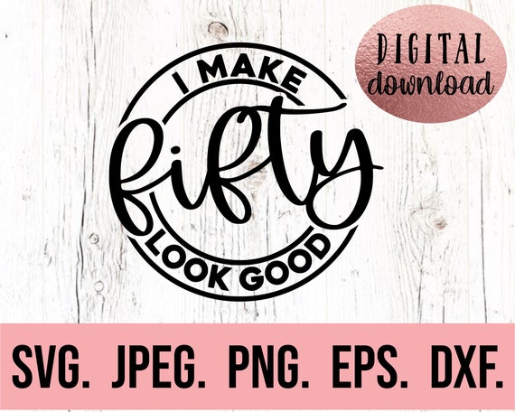 I Make 50 Look Good SVG Fifty AF 50th Birthday svg Fifty | Etsy