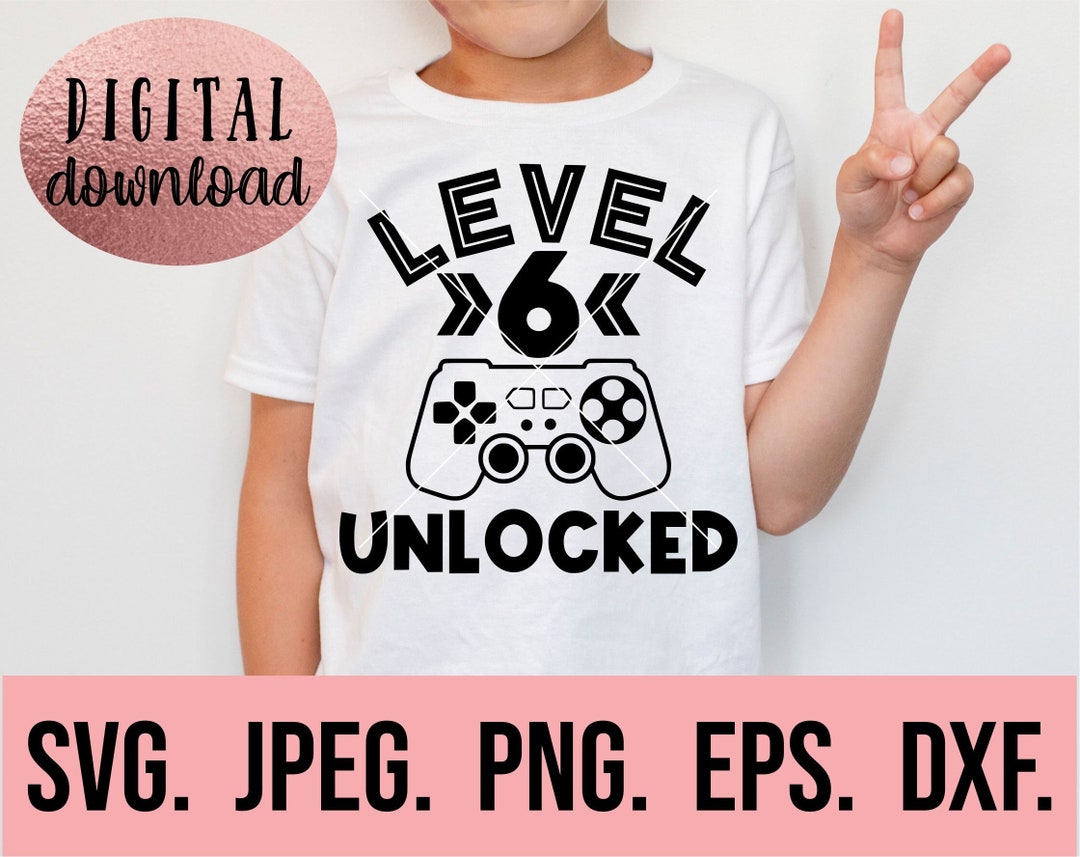 Level 6 Unlocked SVG - Sixth Birthday Gamer SVG - Instant Download ...