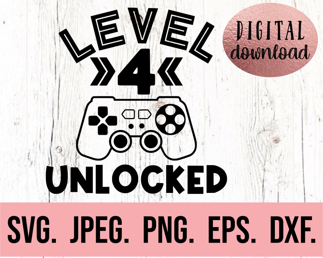 Level 4 Unlocked SVG - Fourth Birthday Gamer SVG - Instant Download ...