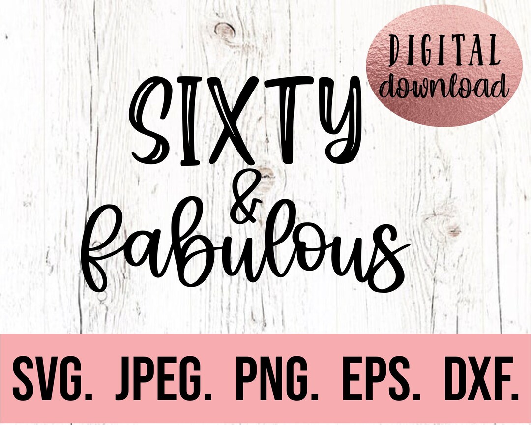 Sixty And Fabulous Svg Sixty Af 60th Birthday Svg Sixty Svg Hello 60