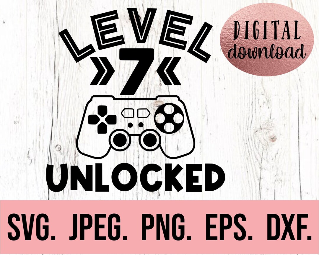 Level 7 Unlocked SVG Seventh Birthday Gamer SVG Instant Download Png ...