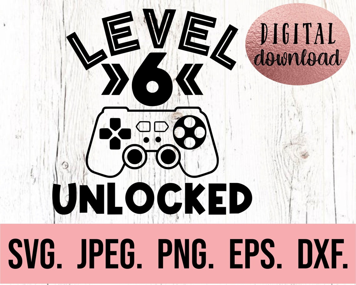 Level 6 Unlocked SVG Sixth Birthday Gamer SVG Instant - Etsy